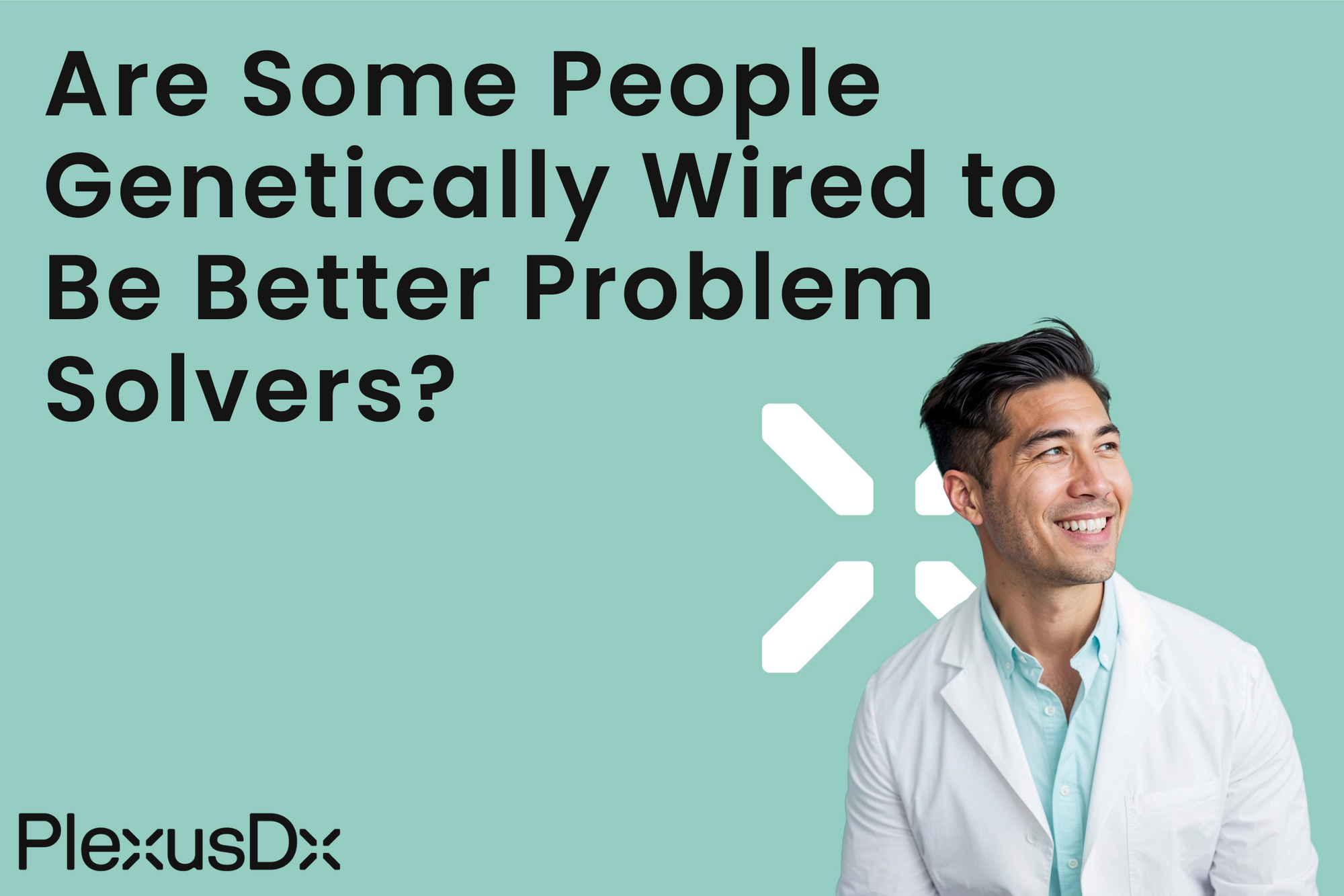 Are Some People Genetically Wired to Be Better Problem Solvers? – PlexusDx