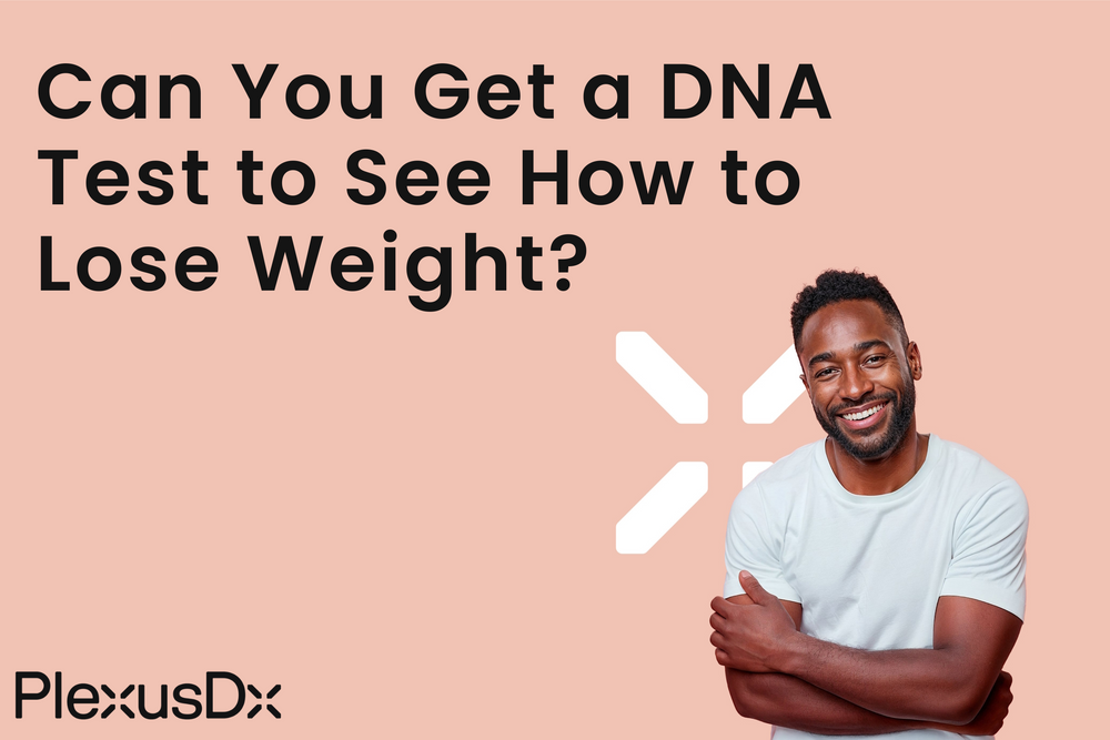 Can You Get a DNA Test To See How Do You Lose Weight? – PlexusDx