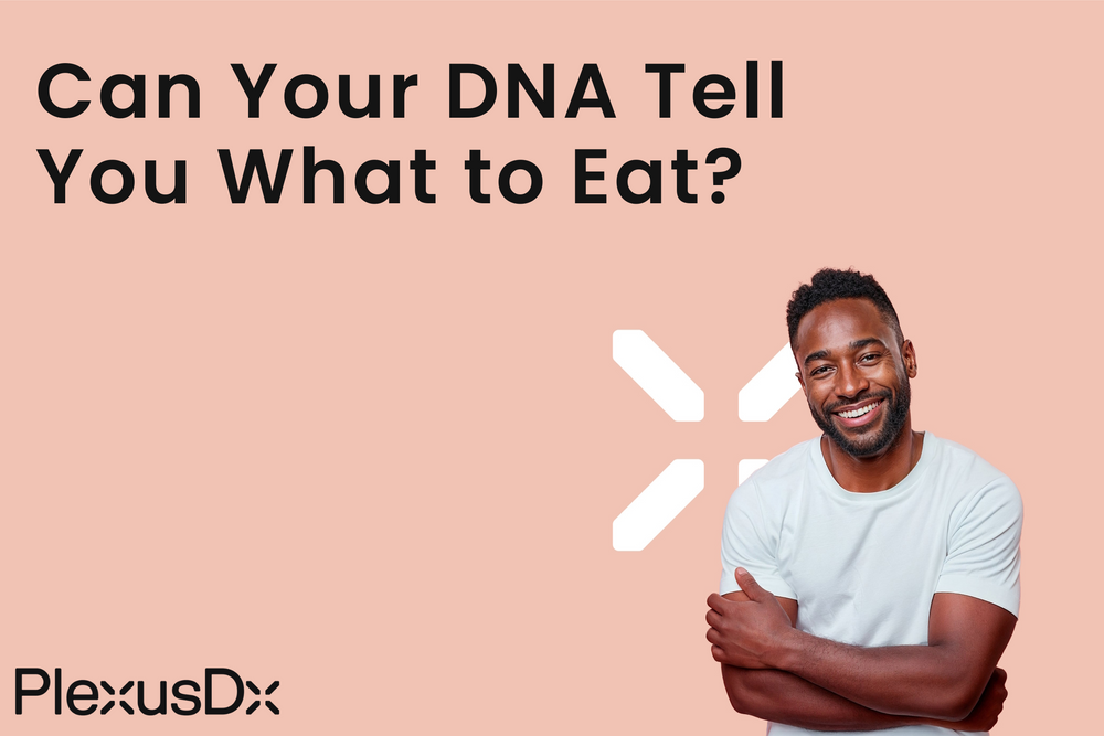 Can Your DNA Tell You What To Eat? – PlexusDx