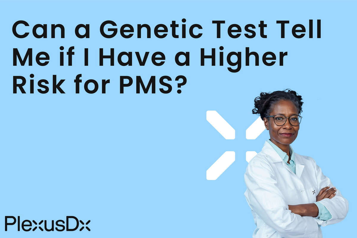 Can a Genetic Test Tell Me if I Have a Higher Risk for PMS? – PlexusDx