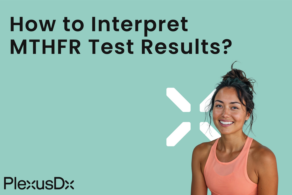 How to Interpret MTHFR Test Results? – PlexusDx